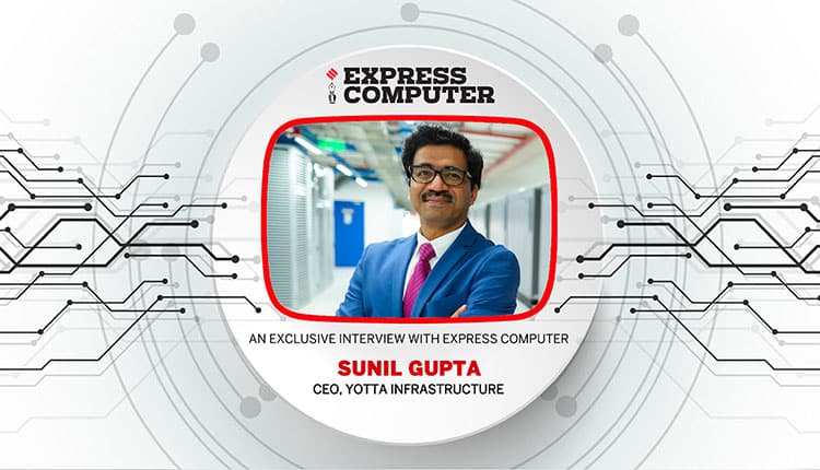 Exclusive Interview with Sunil Gupta, Chief Executive Officer, Yotta ...