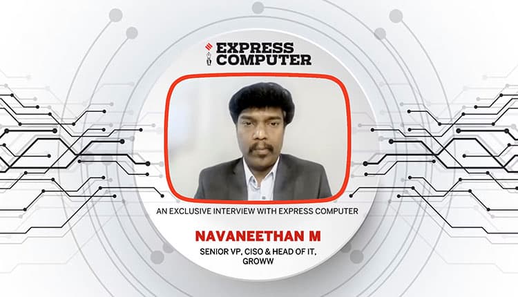 Exclusive Video Interview with Navaneethan M, Senior VP, CISO & Head of IT, Groww - Express Computer