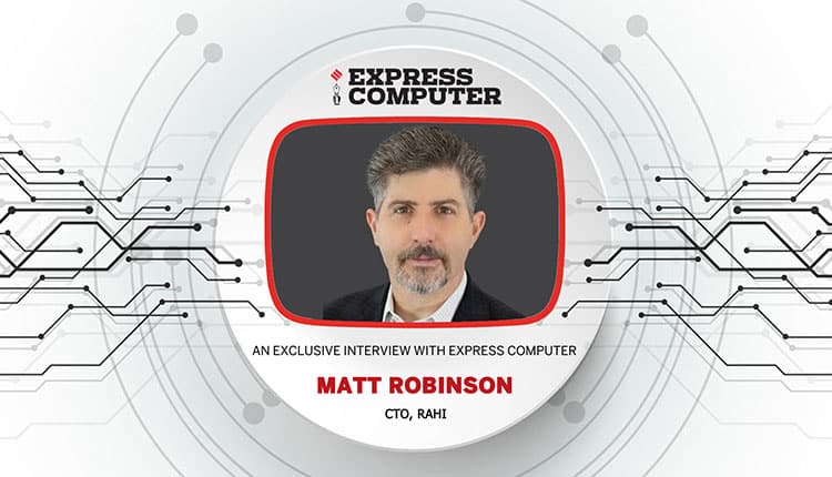 Exclusive Video Interview with Matt Robinson, Chief Technology Officer, Rahi - Express Computer