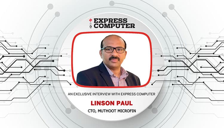 Exclusive Video Interview with Linson Paul, CTO, Muthoot Microfin - Express Computer
