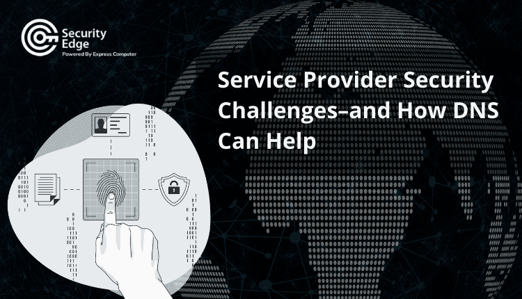 Service Provider Security Challenges–and How DNS Can Help - Express Computer